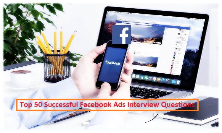 Top 50 Successful Facebook Ads Interview Questions [2026]